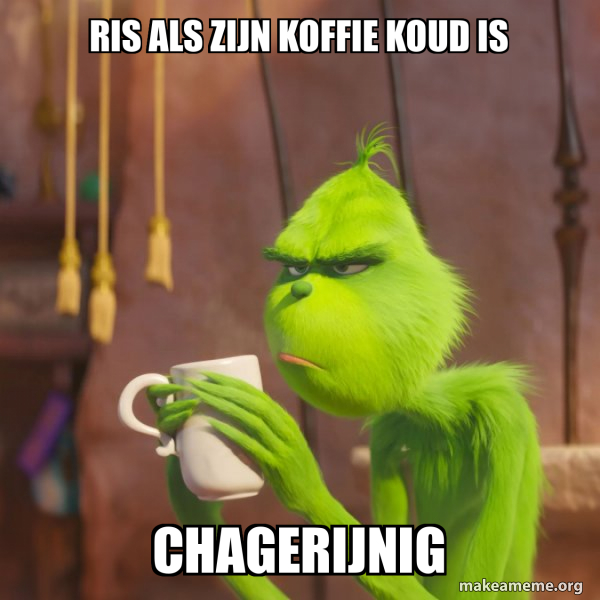 ris als zijn koffie koud is chagerijnig - Grinch Meme Generator