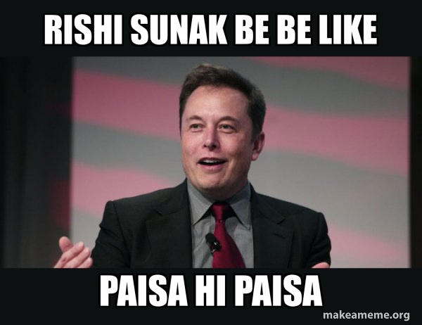 Rishi Sunak be be like Paisa hi Paisa - Elon Musk Meme Generator