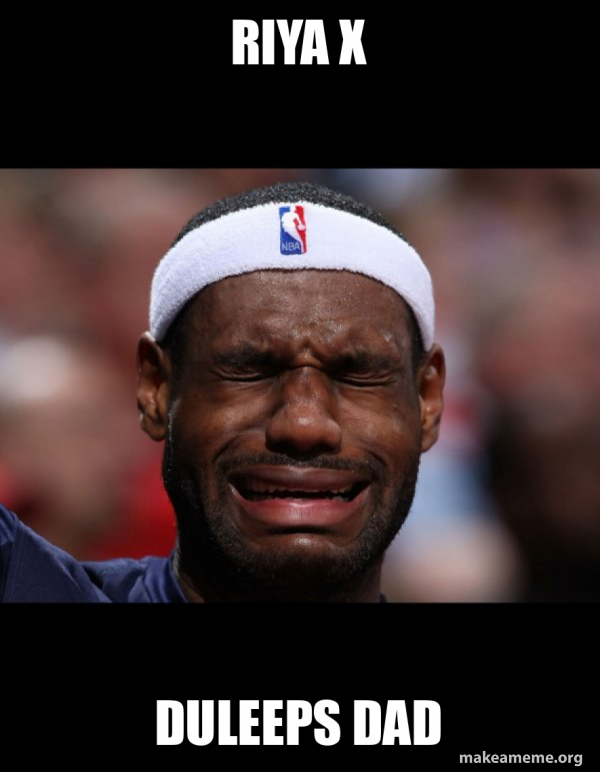Riya X Duleeps dad - Lebron Crying Meme Generator