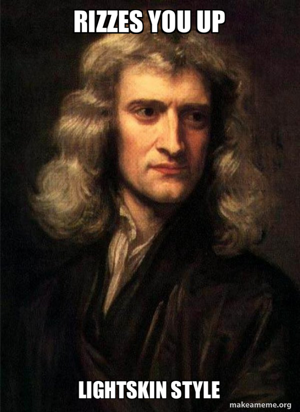 rizzes you up lightskin style - Sir Isaac Newton Meme Generator