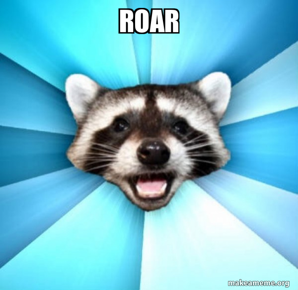roar - Lame Pun Coon Meme Generator