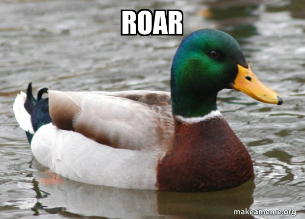 Roar - Actual Advice Mallard Meme Generator