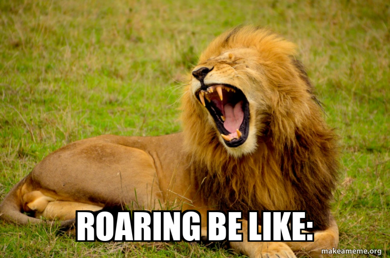 ROARING BE LIKE: Meme Generator
