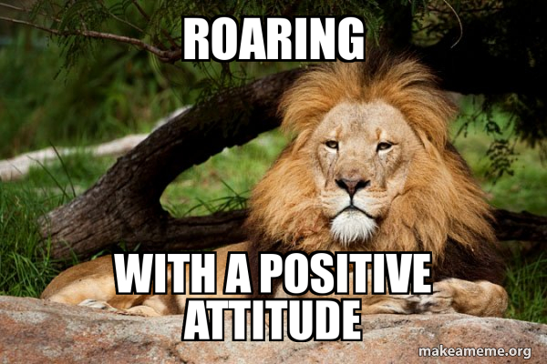 ROARing with a positive attitude - Contemplative Lion Meme Generator