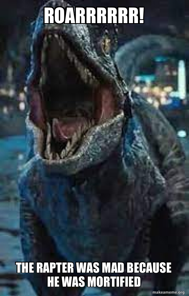 ROARrrrrr! the rapter was mad because he was MORTIFIED Meme Generator
