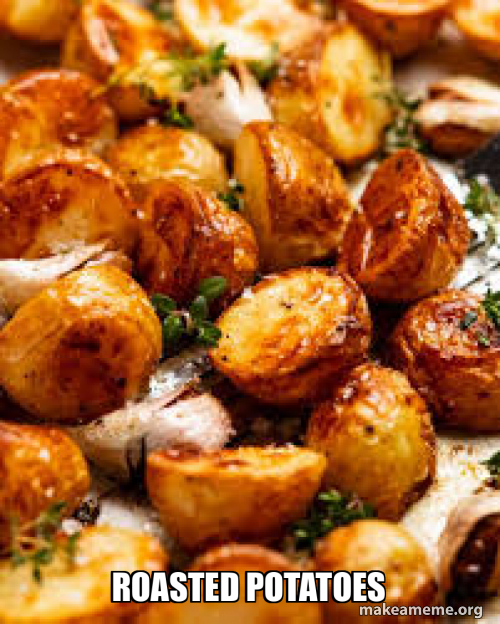 ROASTED POTATOES Meme Generator