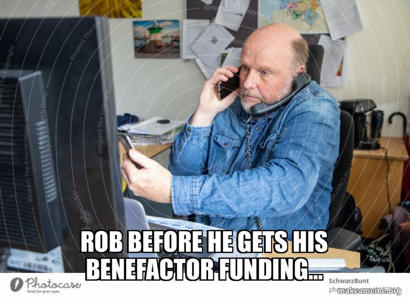 Rob before he gets his benefactor funding... Meme Generator