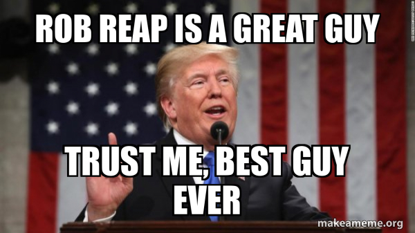 Rob Reap is a great guy trust me, best guy ever - Donald Trump Meme ...
