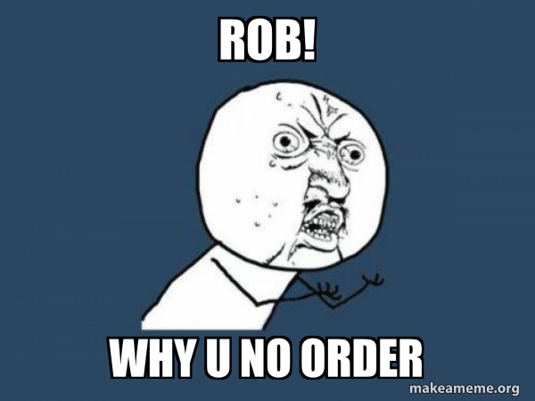 Rob! Why U NO ORDER - Y U No Meme Generator