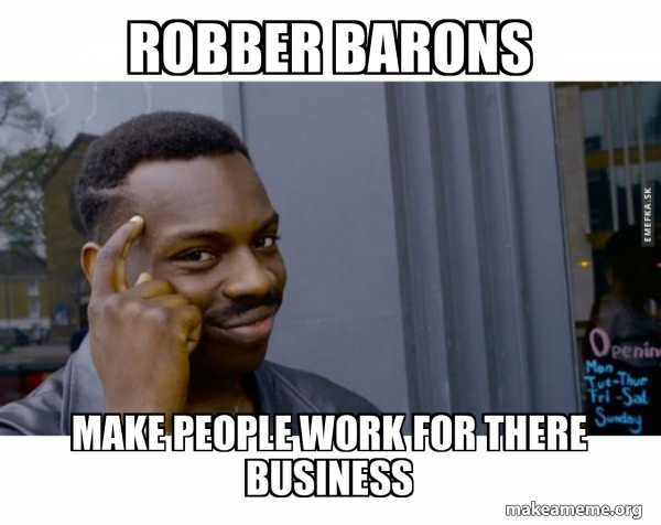 Robber Barons Make people work for there business - Roll Safe Black Guy ...