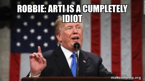 Robbie: Arti is a cumpletely idiot - Donald Trump Meme Generator