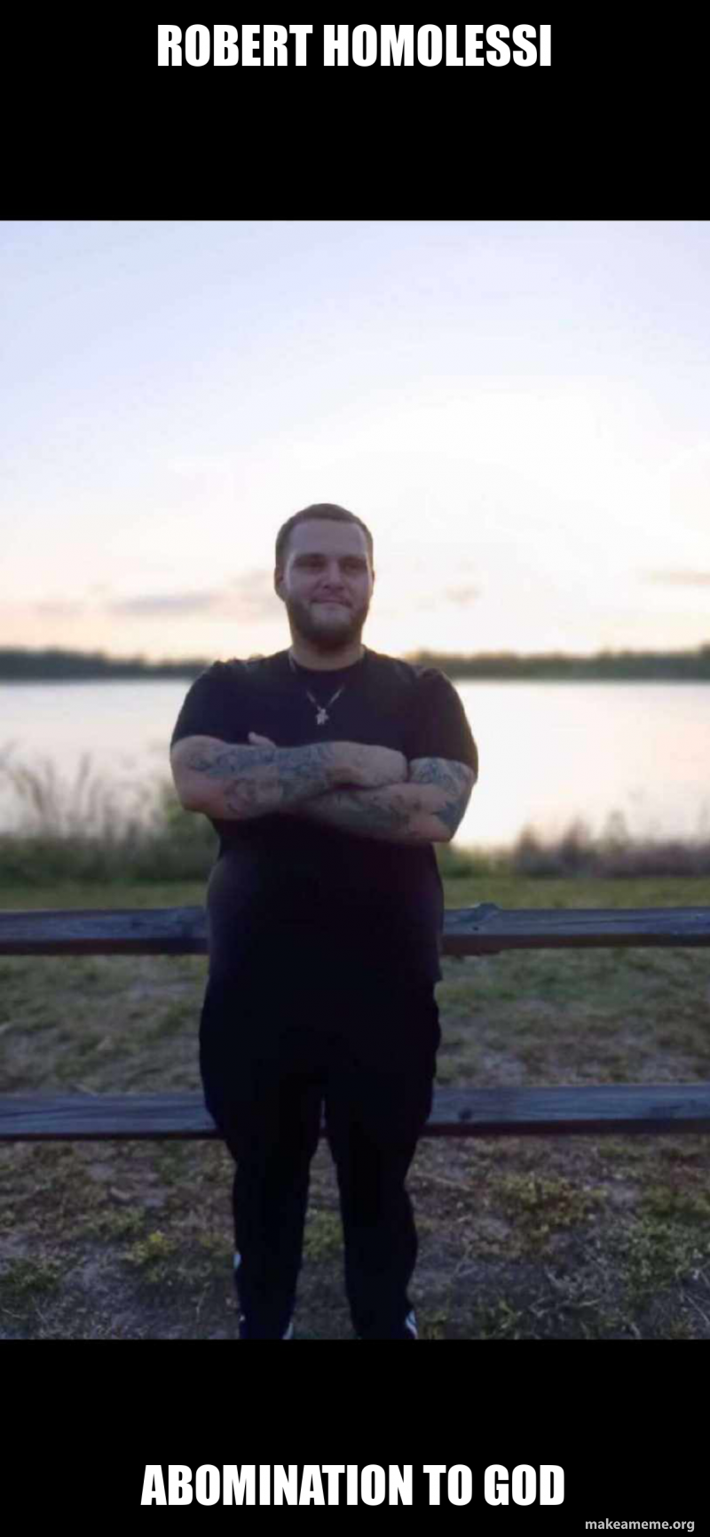 Robert homolessi Abomination to god Meme Generator