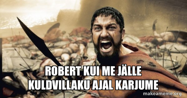 Robert kui me jälle kuldvillaku Ajal karjume - The 300 Meme Generator