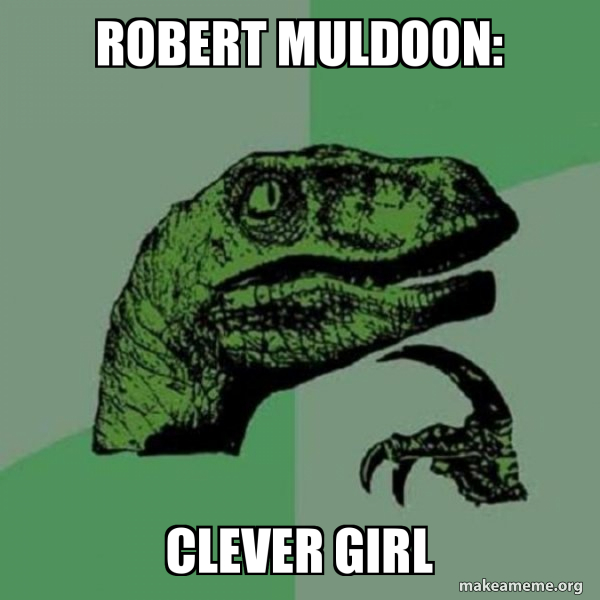ROBERT MULDOON: CLEVER GIRL - Philosoraptor Meme Generator