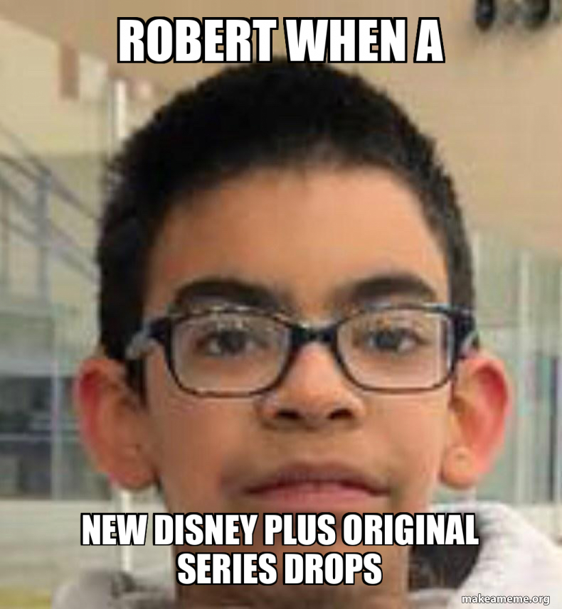 Robert when a New disney plUs original series drops Meme Generator