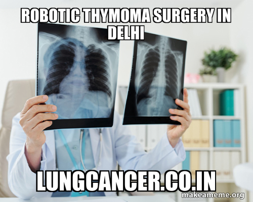 Robotic Thymoma surgery in Delhi lungcancer.co.in Meme Generator