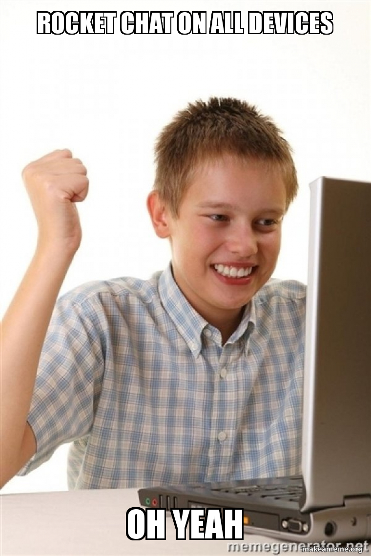 Rocket Chat On All Devices Oh Yeah - First Day on the Internet Kid Meme ...