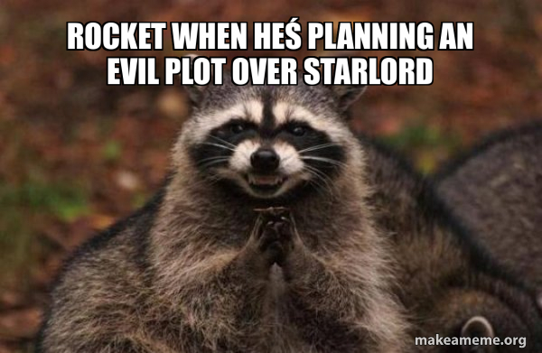 Rocket when heś planning an evil plot over starlord - Evil Plotting ...