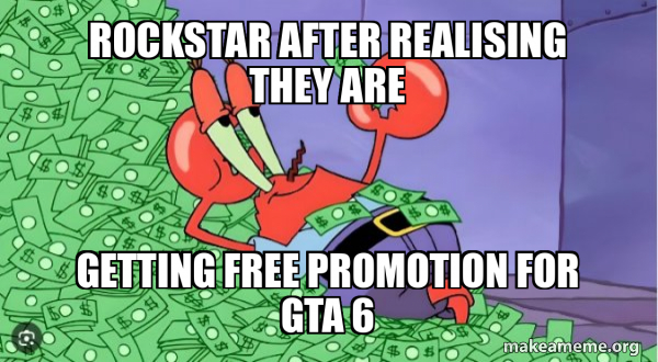 Rockstar after realising they are Getting free promotion for gta 6 - Mr ...