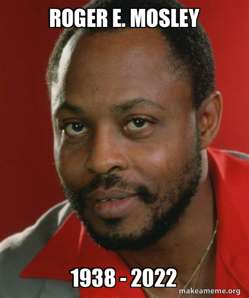 ROGER E. MOSLEY 1938 - 2022 Meme Generator
