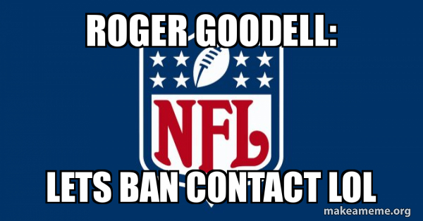 Roger Goodell: Lets ban contact lol - NFL Meme Generator