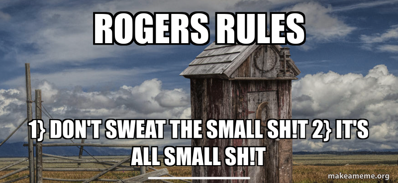 Rogers Rules 1} don't SWEAT the small sh!t 2} it's all small sh!t Meme ...