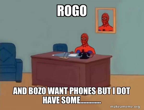 rogo and bozo want phones but i dot have some............. - Spiderman ...
