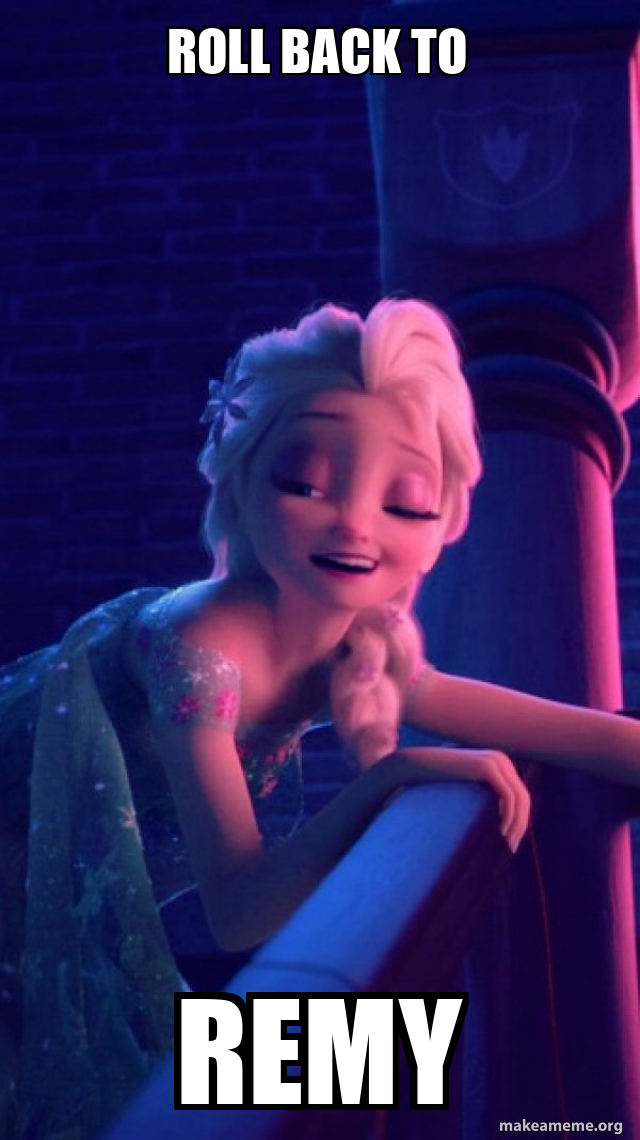 Roll back to Remy - Drunk Elsa Meme Generator