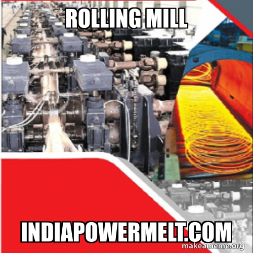 Rolling Mill indiapowermelt.com Meme Generator
