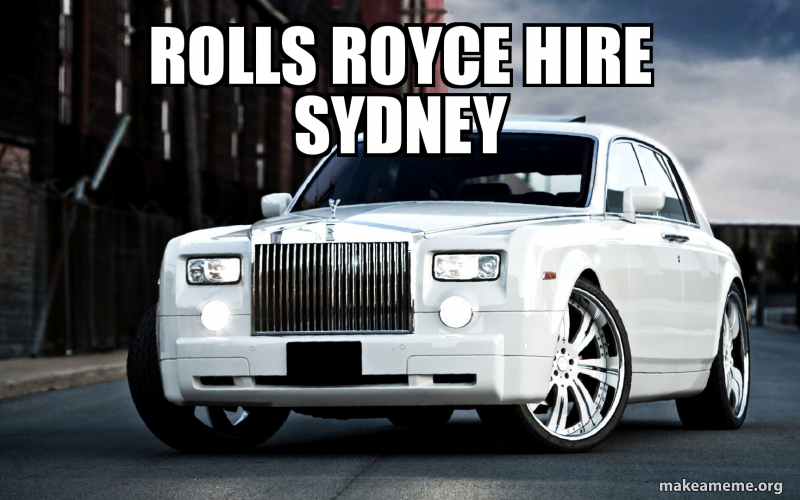rolls royce hire sydney - rolls royce hire sydney Meme Generator