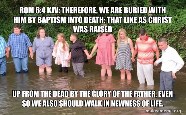 ROM 6:4 KJV: THEREFORE, WE ARE BURIED WITH HIM BY BAPTISM INTO DEATH ...