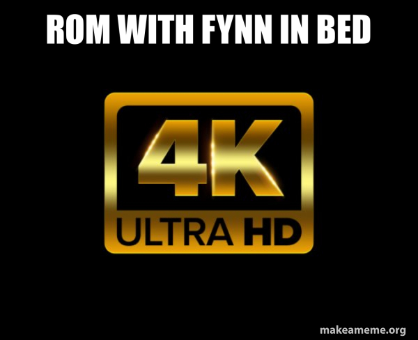 ROM WITH FYNN IN BED - Caught in 4k Meme Generator