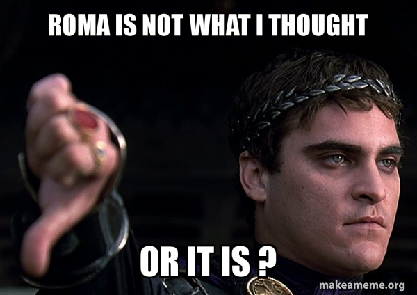 ROMA IS NOT WHAT I THOUGHT OR IT IS ? - Downvoting Roman Meme Generator