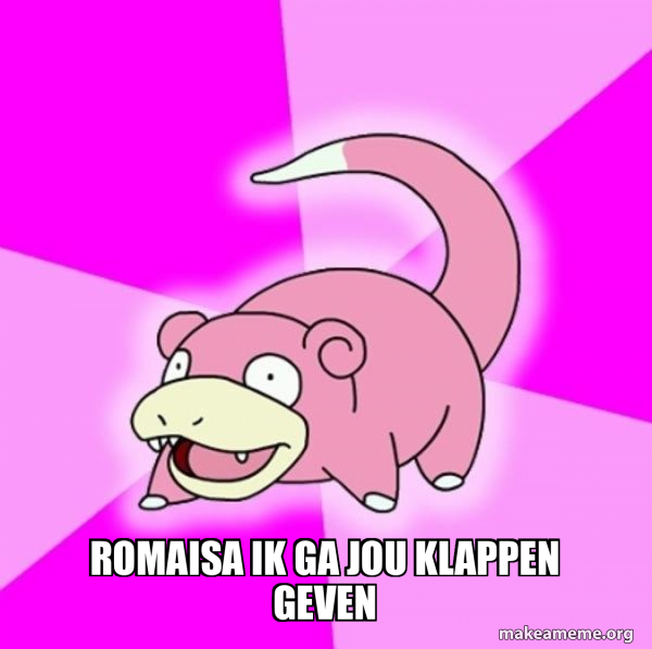 romaisa ik ga jou klappen geven - Slowpoke the Pokemon Meme Generator