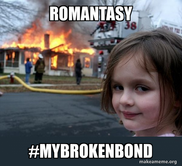 ROMANTASY #MYBROKENBOND - Disaster Girl Meme Generator