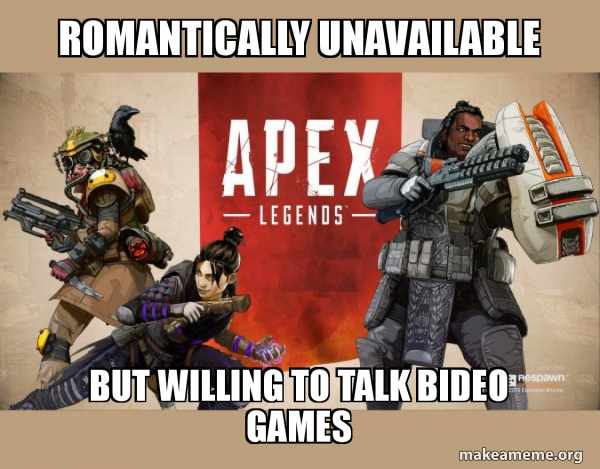 Romantically Unavailable But Willing to Talk Bideo Games - Apex Legends ...