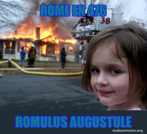rome en 476 Romulus Augustule - Disaster Girl Meme Generator