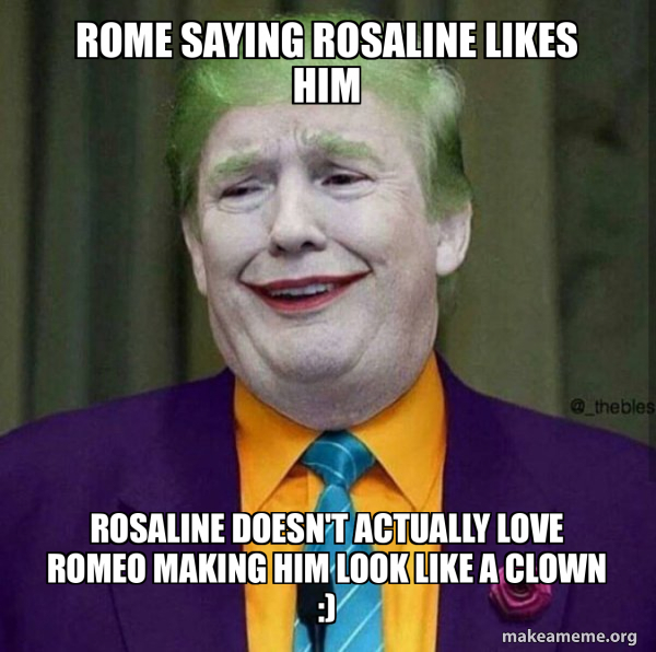 Rome saying Rosaline likes him Rosaline doesn't actually love romeo ...