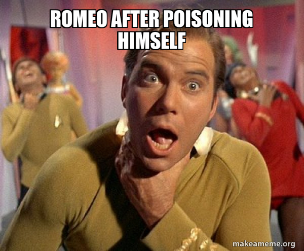 Romeo after poisoning himself - Captain Kirk Choking Meme Generator