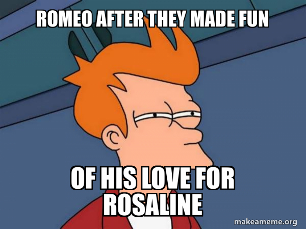Romeo after they made fun of his love for rosaline - Futurama Fry Meme ...