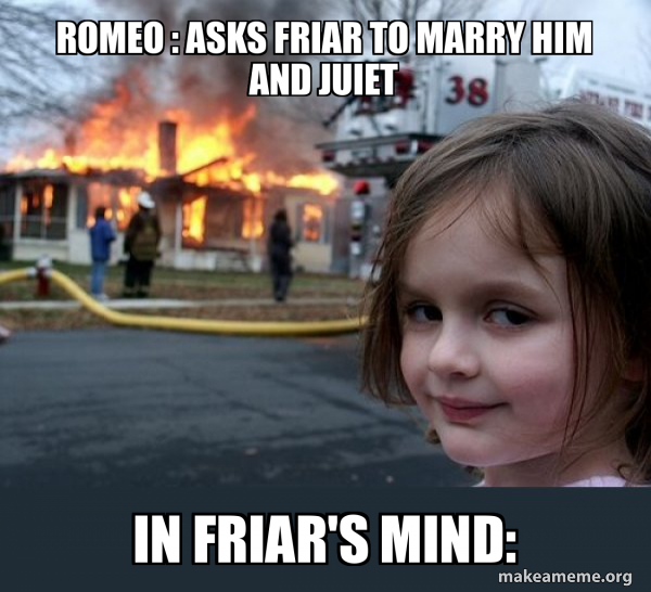 Romeo : asks friar to marry him and juiet In friar's mind: - Disaster ...