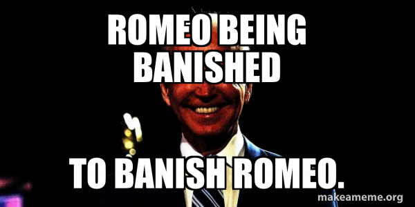 Romeo being banished to banish Romeo. - Dark Brandon Meme Generator