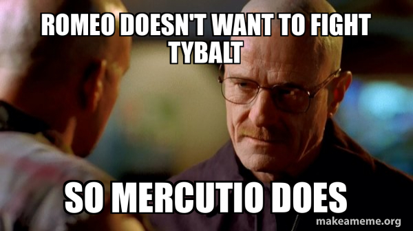 Romeo doesn't want to fight Tybalt So Mercutio does - Breaking Bad Meme ...