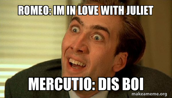 Romeo: Im in love with Juliet Mercutio: Dis BOi - Sarcastic Nicholas ...