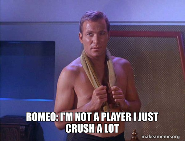 Romeo: I'm not a player I just crush a lot - Sexual Kirk Meme Generator