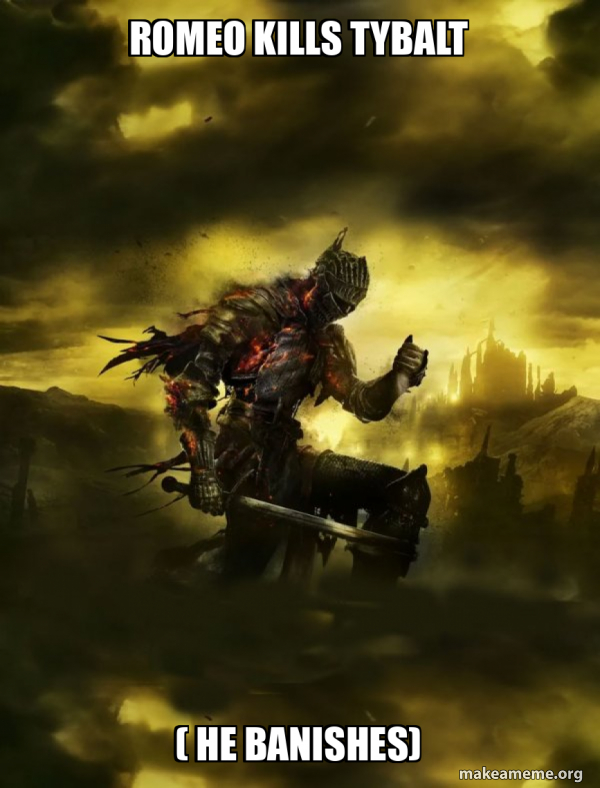 Romeo kills tybalt ( he banishes) - Dark Souls III - Dark Souls 3 Meme ...