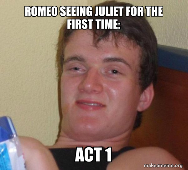 Romeo seeing Juliet for the first time: Act 1 - [10] guy Meme Generator