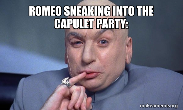 Romeo sneaking into the Capulet Party: - You Complete Me Meme Generator