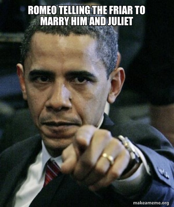 Romeo telling the friar to marry him and Juliet - Angry Obama Meme ...