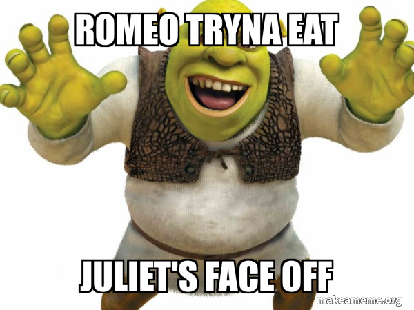 Romeo tryna eat Juliet's face off - Shrek Meme Generator